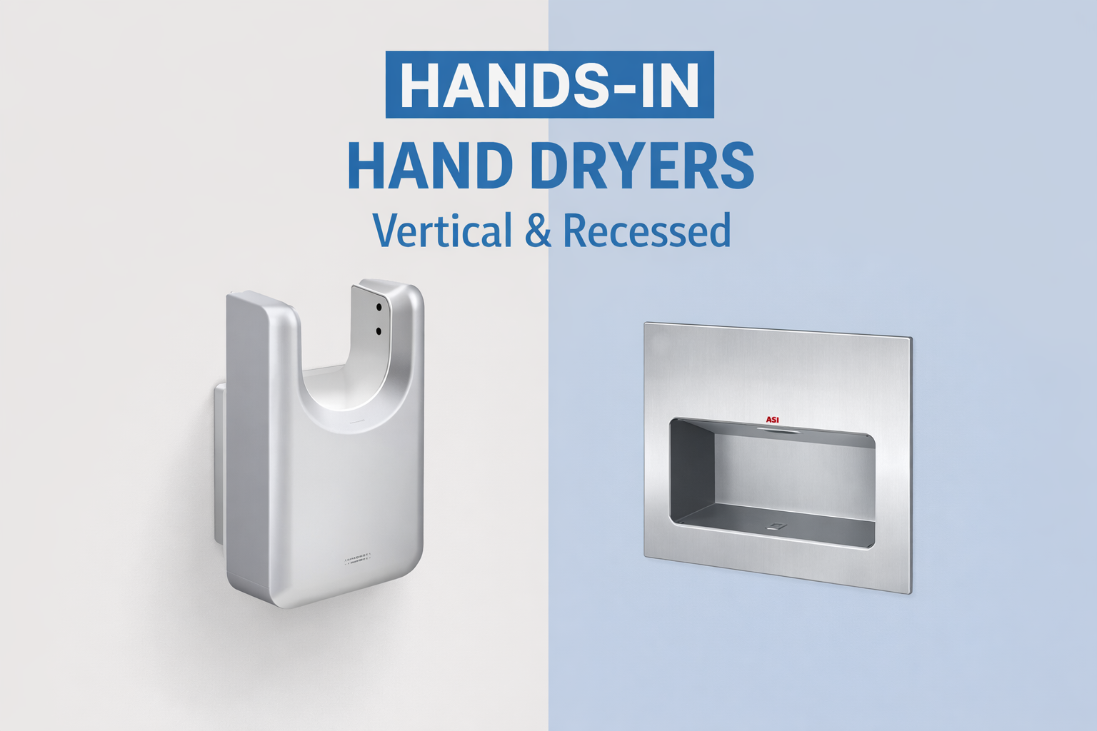 Hands-In Hand Dryers: Vertical & Recessed Models